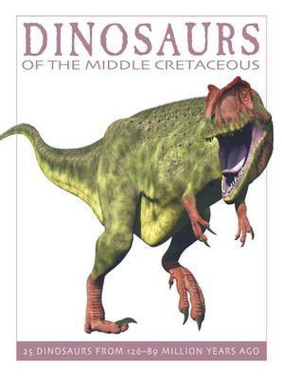 Dinosaurs of the Mid-Cretaceous: 25 Dinosaurs from 127--90 Million ...