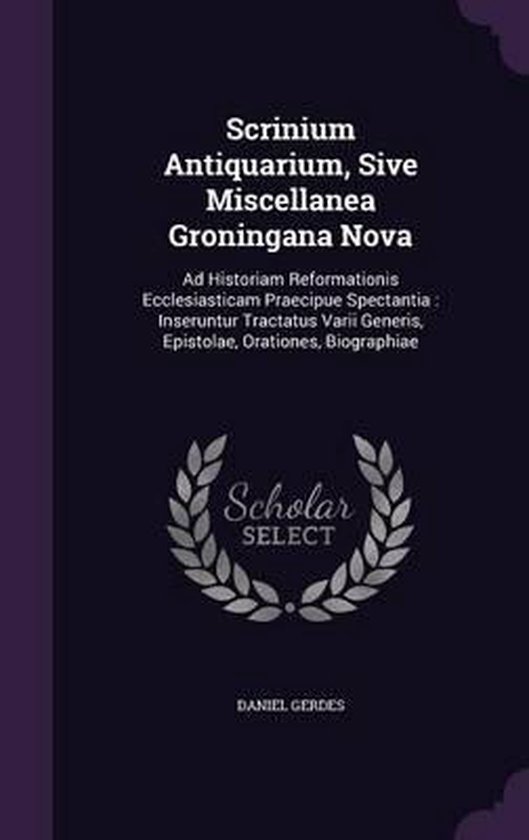 Scrinium Antiquarium, Sive Miscellanea Groningana Nova, Daniel Gerdes ...
