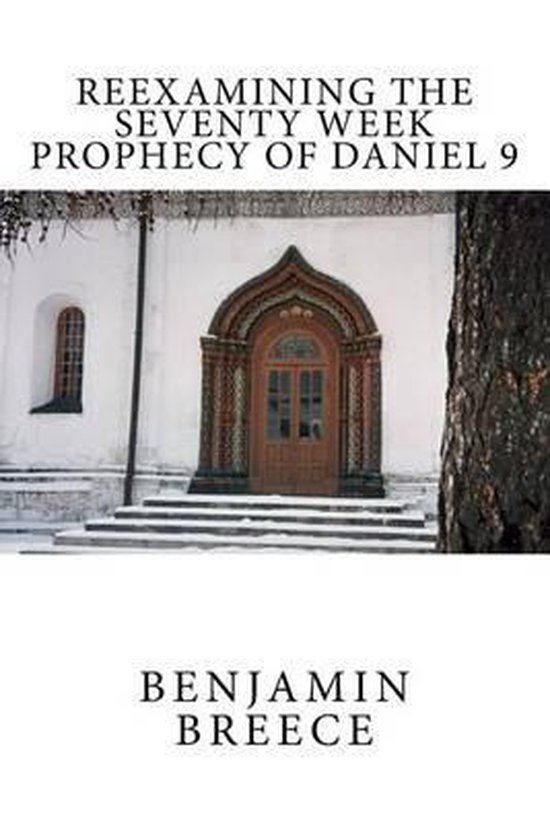 Reexamining the Seventy Week Prophecy of Daniel 9 | 9781514635827 ...