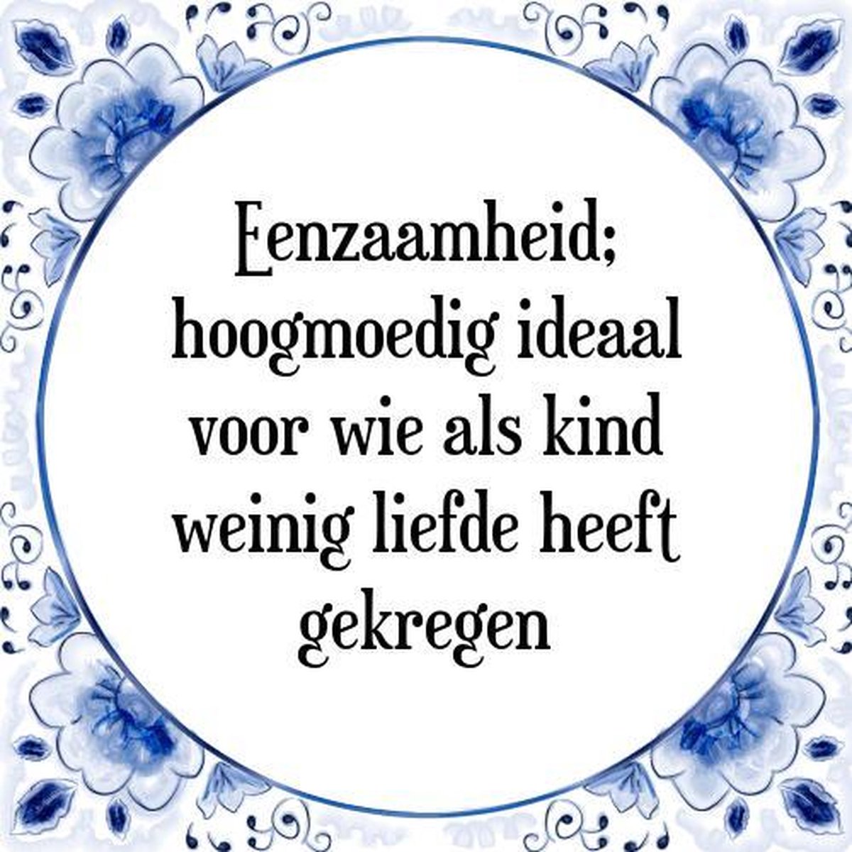 Tegeltje met Spreuk (Tegeltjeswijsheid): Eenzaamheid; hoogmoedig ideaal ...