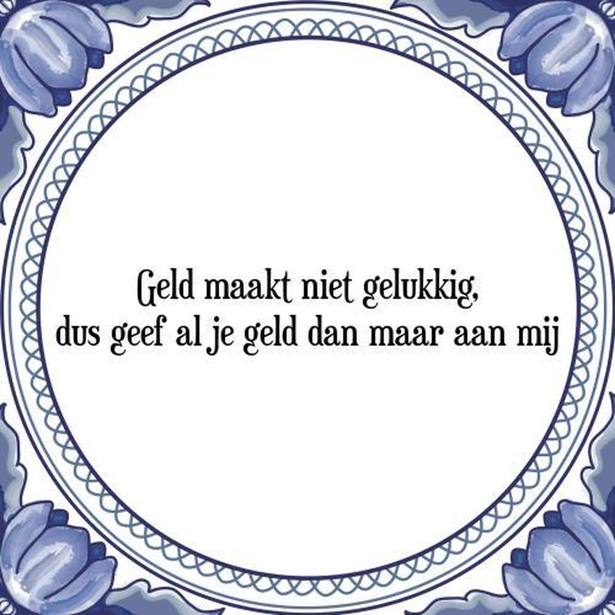 Tegeltje met Spreuk (Tegeltjeswijsheid): Geld maakt niet gelukkig, dus ...