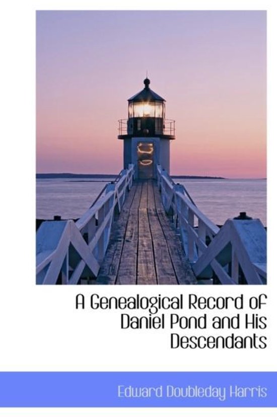 A Genealogical Record of Daniel Pond and His Descendants, Edward ...