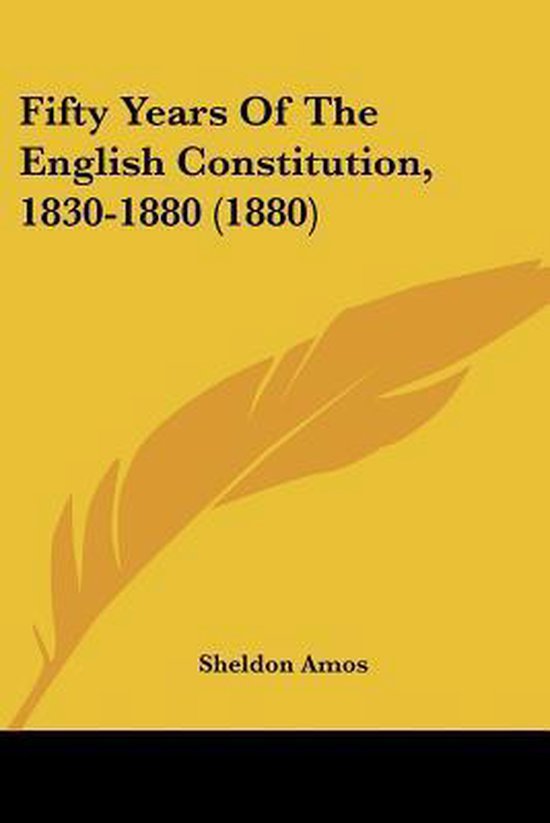 Fifty Years of the English Constitution, 1830-1880 (1880), Sheldon Amos ...