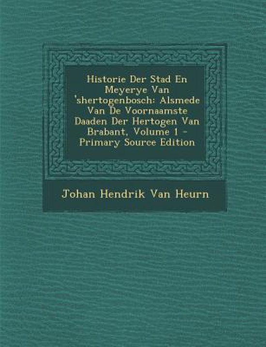 Historie Der Stad En Meyerye Van 'Shertogenbosch, Johan Hendrik Van ...