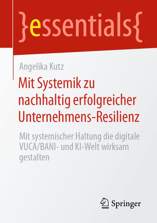 essentials- Mit Systemik zu nachhaltig erfolgreicher Unternehmens-Resilienz, Angelika... | bol