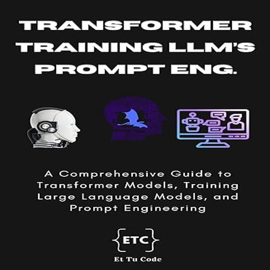 Transformer Model, Training LLMs, and Prompt Engineering, Et Tu Code | 9798882464591 |... | bol