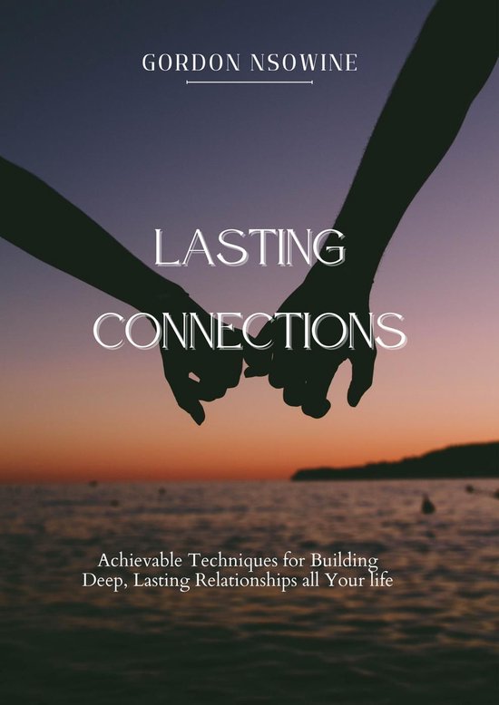 Lasting Connections: Achievable Techniques for Building Deep, Lasting ...