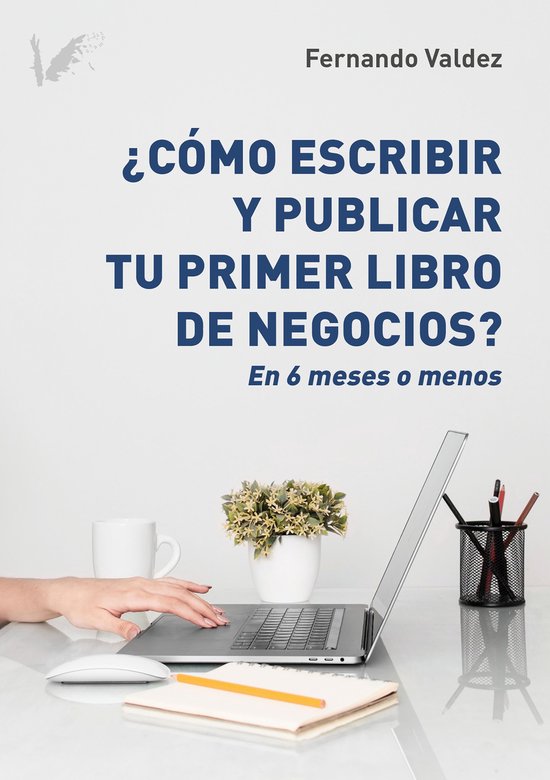 Cómo escribir y publicar tu primer libro de negocios (ebook), Fernando Valdez |... | bol