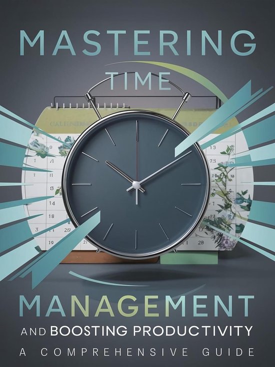 Mastering Time Management and Boosting Productivity: A Comprehensive Guide (ebook),... | bol