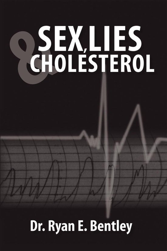 Sex Lies And Cholesterol Ebook Dr Ryan E Bentley 9781452072227