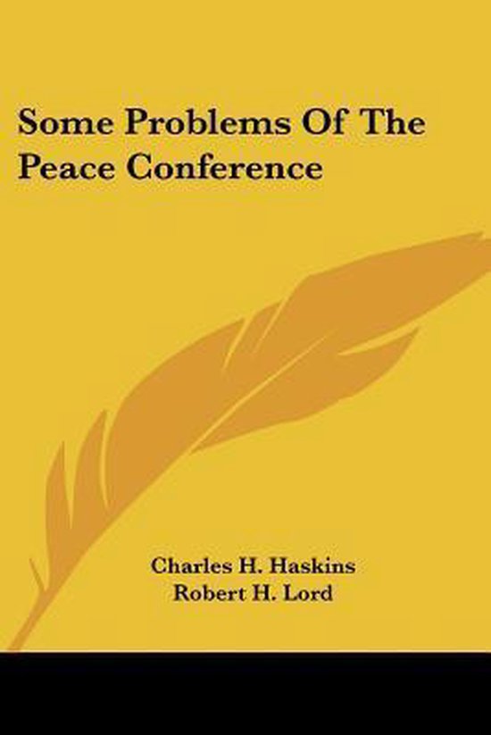 Some Problems of the Peace Conference, Charles H. Haskins ...