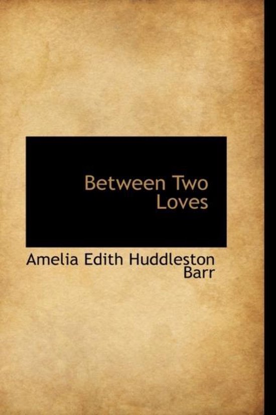 Between Two Loves, Amelia Edith Huddleston Barr | 9781110069590 ...