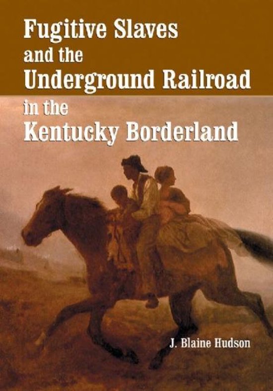 Fugitive Slaves and the Underground Railroad in the Kentucky Borderland ...