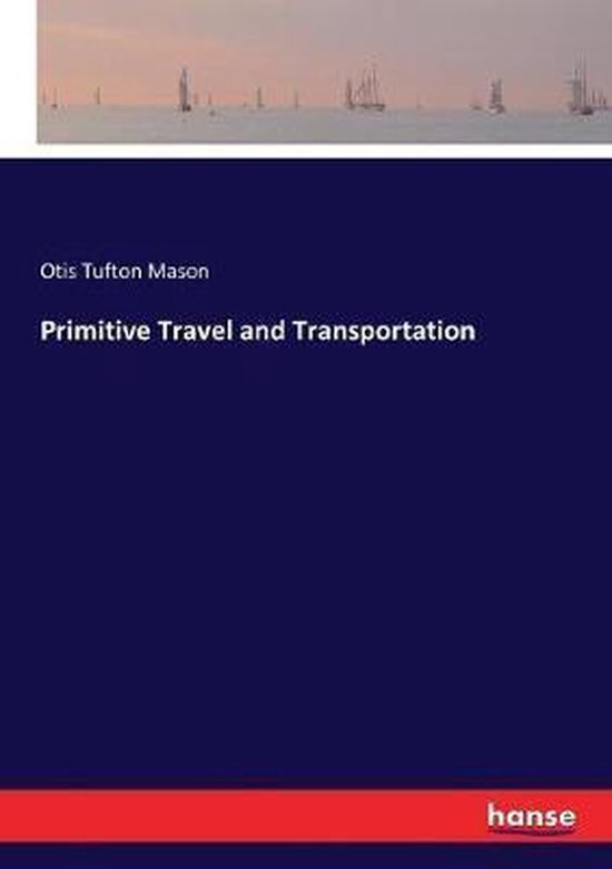 Primitive Travel and Transportation, Otis Tufton Mason | 9783337189198 ...