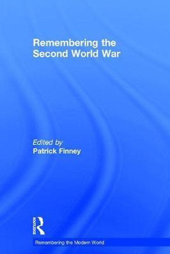 Remembering the Modern World- Remembering the Second World War, Patrick ...