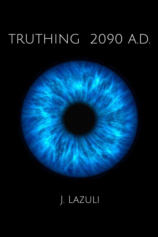 Truthing 2090 AD (ebook), J. Lazuli | 9781370334551 | Boeken | bol.com