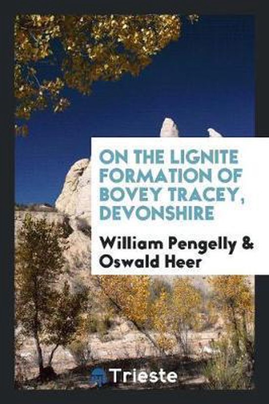 On the Lignite Formation of Bovey Tracey, Devonshire, William Pengelly ...