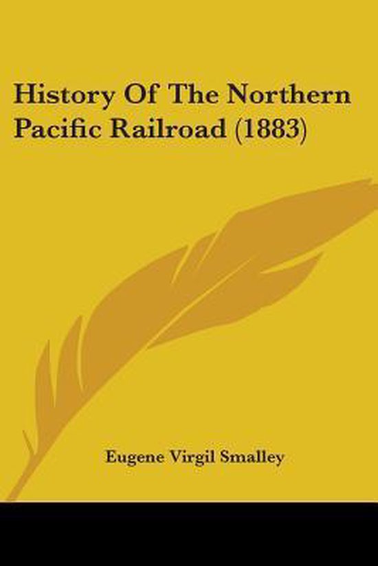 History of the Northern Pacific Railroad (1883), Eugene Virgil Smalley ...
