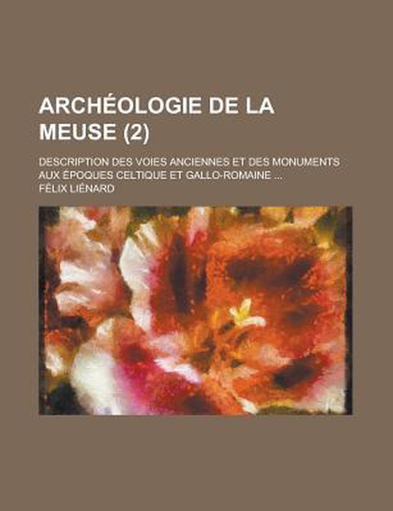 Archeologie de La Meuse; Description Des Voies Anciennes Et Des ...