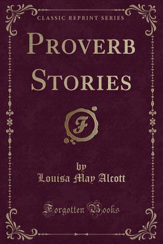 Proverb Stories (Classic Reprint), Louisa May Alcott | 9781330924730 ...