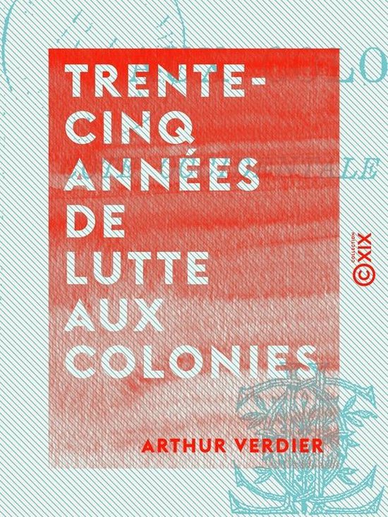 Trente-cinq années de lutte aux colonies (ebook), Arthur Verdier ...