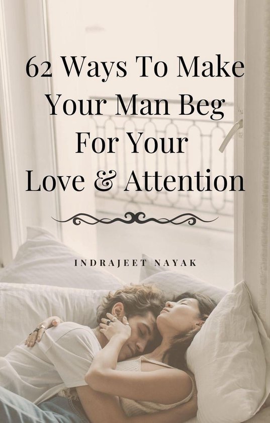 Self help - 62 Ways to Make Your Man Beg For Your Love & Attention ...