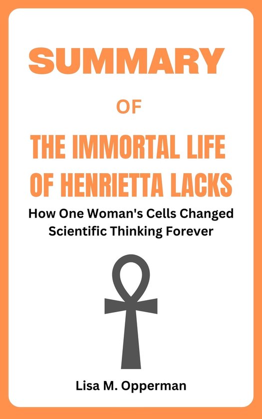 SUMMARY OF THE IMMORTAL LIFE OF HENRIETTA LACKS By Rebecca Skloot ...