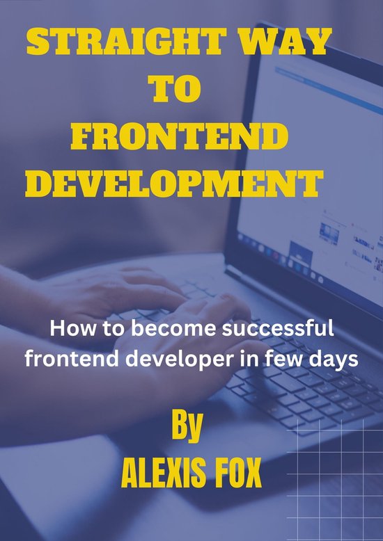STRAIGHT WAY TO FRONTEND DEVELOPMENT (ebook), Alexis Fox | 1230006008338 | Boeken | bol.com
