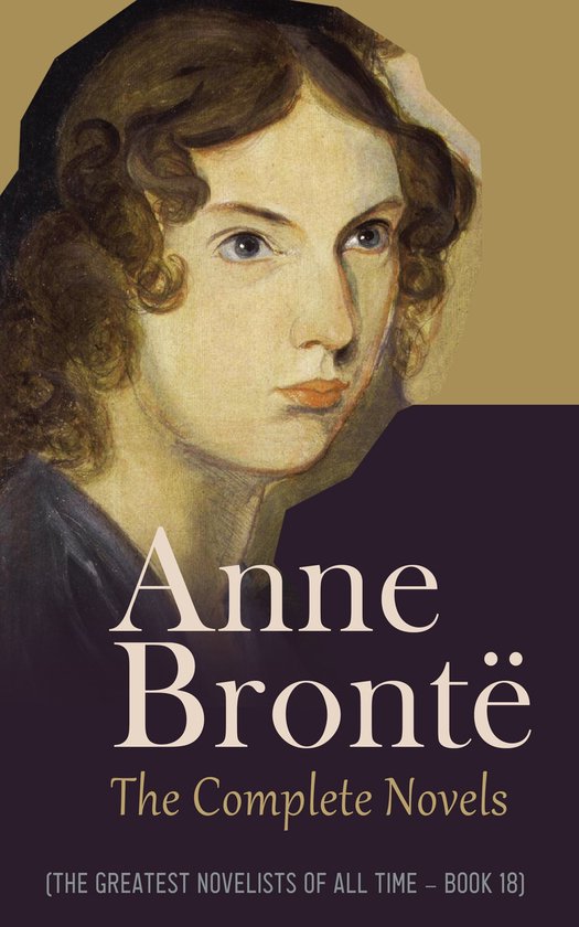 Anne Brontë: The Complete Novels (The Greatest Novelists of All Time ...