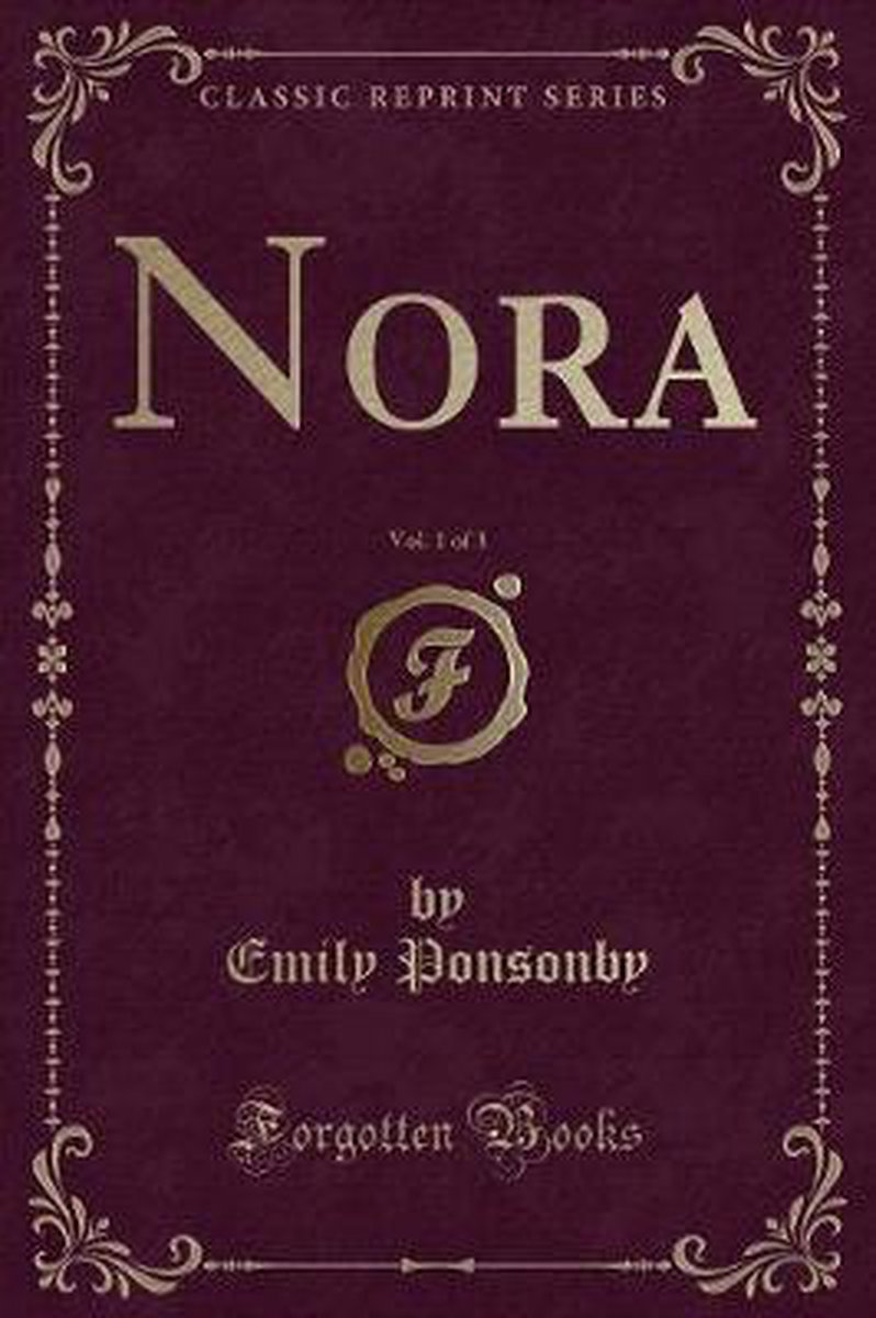 Nora, Vol. 1 of 3 (Classic Reprint), Emily Charlotte Mary Ponsonby ...