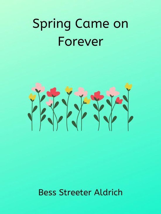 Spring Came on Forever (ebook), Bess Streeter Aldrich | 1230003651698 ...