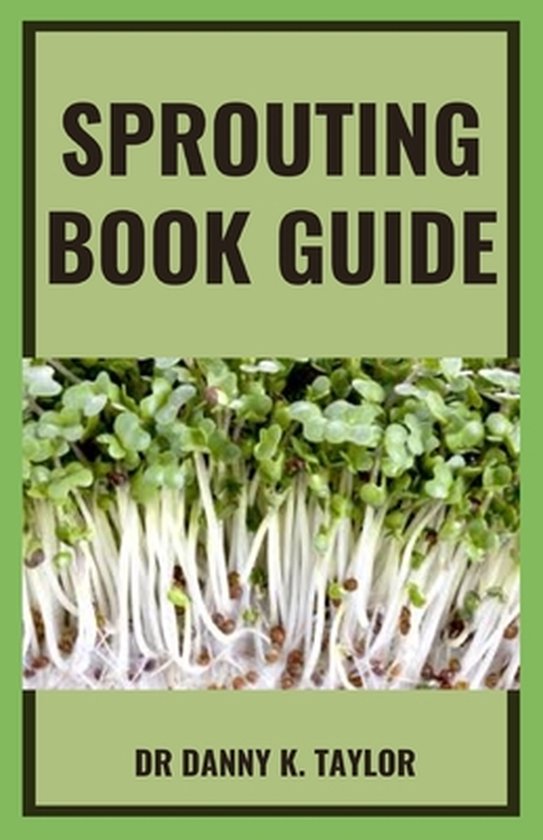 Sprouting Book Guide: An Explanatory Guide On How Grow Sprouts and Use ...