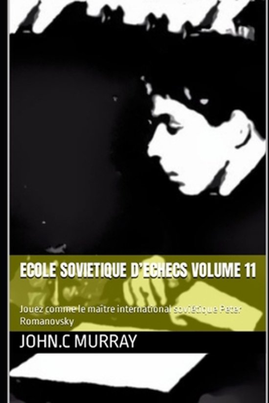 ECOLE SOVIETIQUE D'ECHECS volume 11: Jouez comme le maître ...