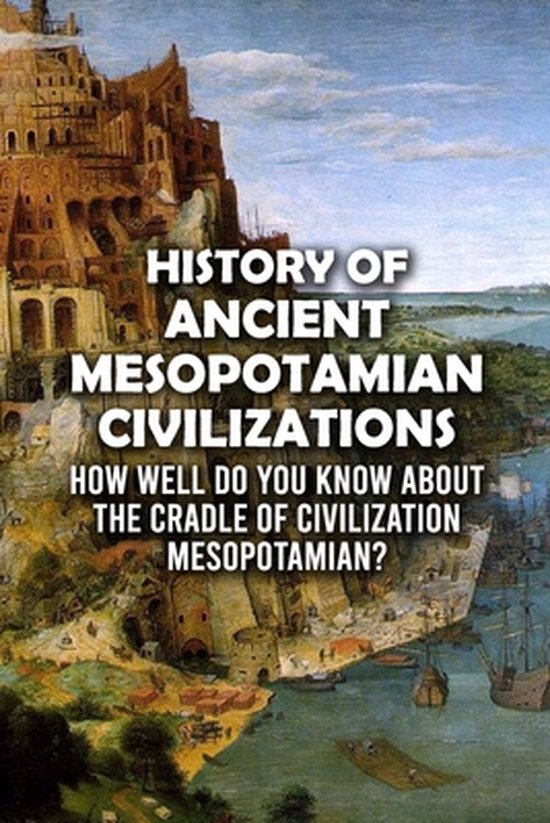 History of Ancient Mesopotamian Civilizations: How Well Do You Know ...