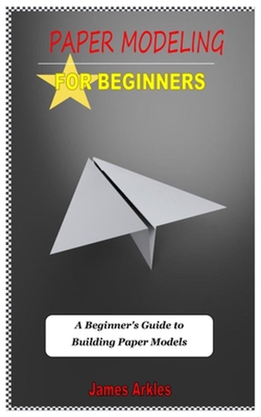 Paper Modelling for Beginners: A Beginner's Guide to Building Paper ...