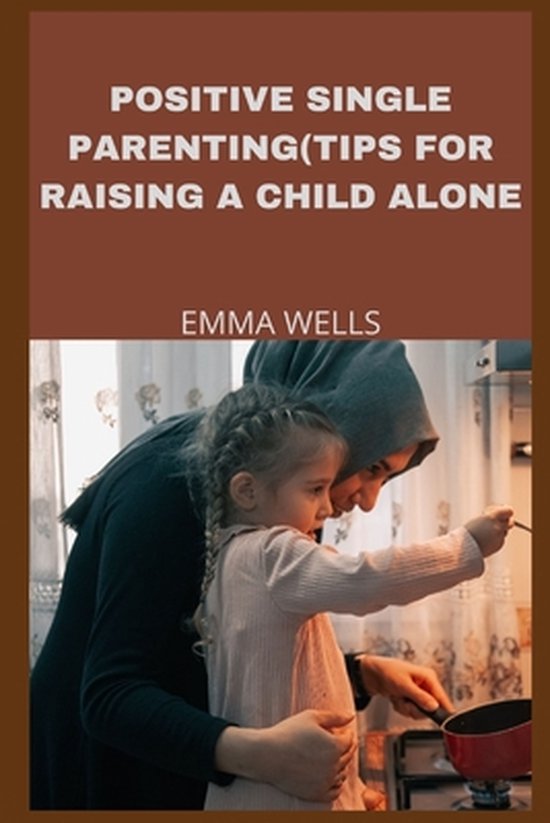 Positive Single Parenting: (Tips for Raising a Child Alone), Emma Wells ...