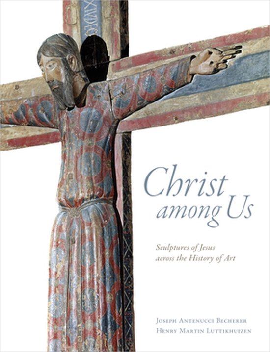 Christ Among Us: Sculpted Images of Jesus from Across the History of ...