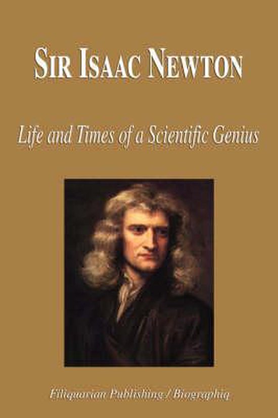 Sir Isaac Newton - Life and Times of a Scientific Genius (Biography ...