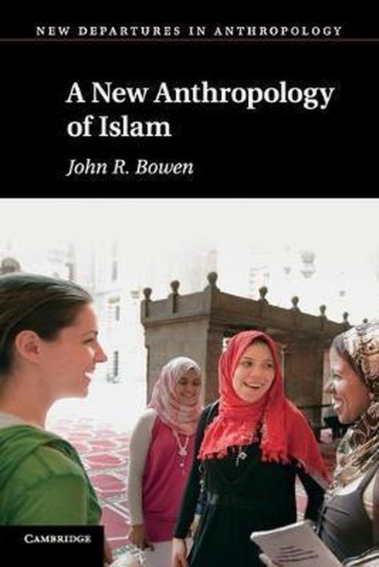 New Anthropology Of Islam | 9780521529785 | John R. Bowen | Boeken | bol