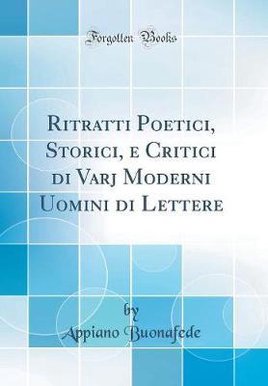 Ritratti Poetici, Storici, e Critici di Varj Moderni Uomini di Lettere ...