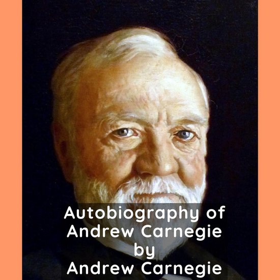 Autobiography of Andrew Carnegie (Unabridged), The, Andrew Carnegie ...