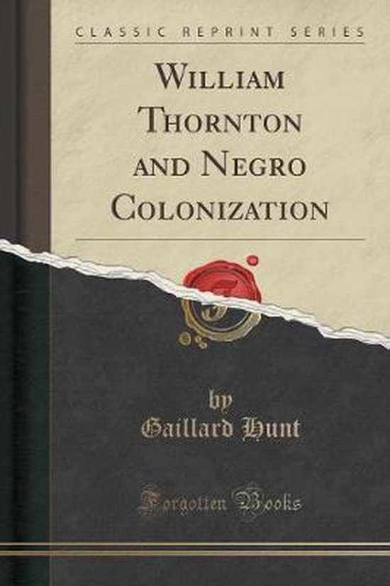 William Thornton and Negro Colonization (Classic Reprint), Gaillard ...