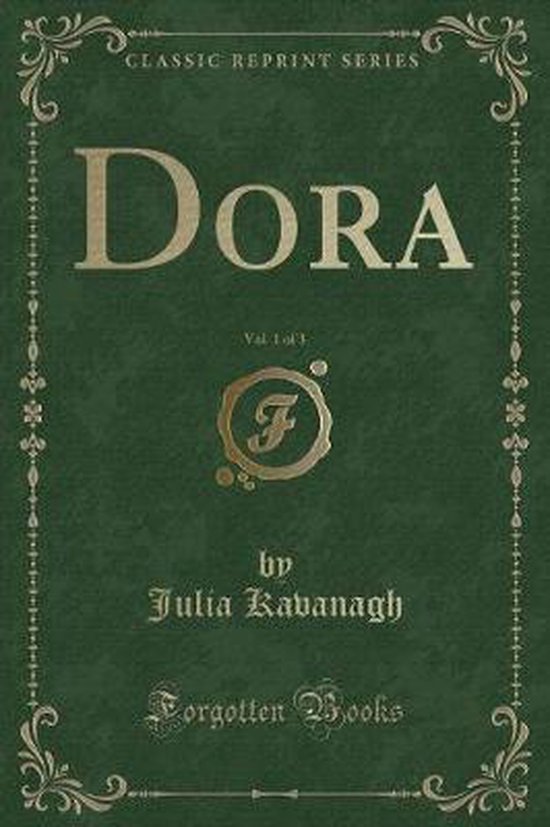 Dora, Vol. 1 of 3 (Classic Reprint), Julia Kavanagh | 9781330806814 ...