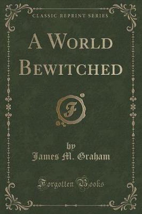 A World Bewitched (Classic Reprint), James M Graham | 9781331568391 ...