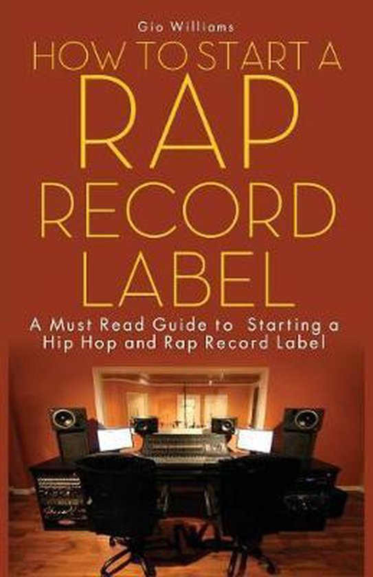 How to Start A Rap Record Label: : A Step by Step Guide, Gio Williams ...