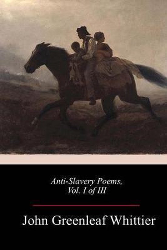 Anti-Slavery Poems, Vol. I of III, John Greenleaf Whittier ...