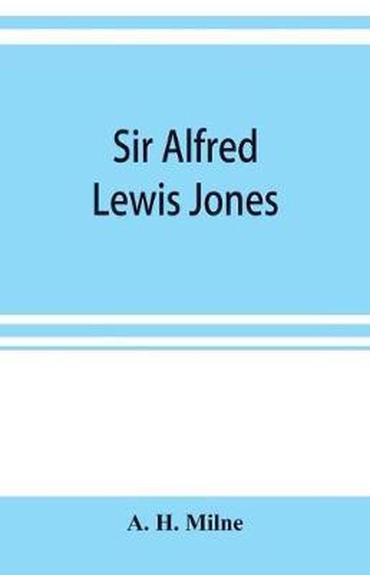 Sir Alfred Lewis Jones, K. C. M. G. a story of energy and success ...