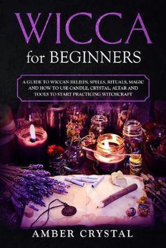 Wicca for Beginners: A Guide to Wiccan Beliefs, Spells, Rituals, Magic ...