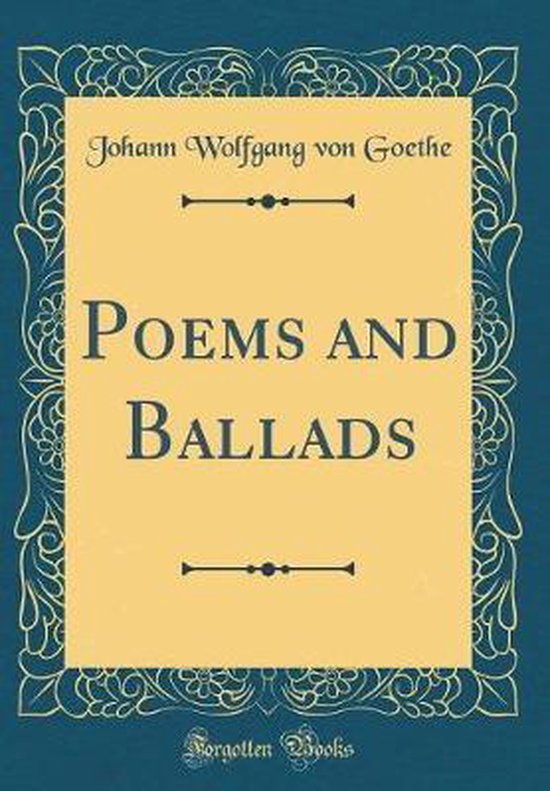 Poems and Ballads (Classic Reprint), Johann Wolfgang von Goethe ...