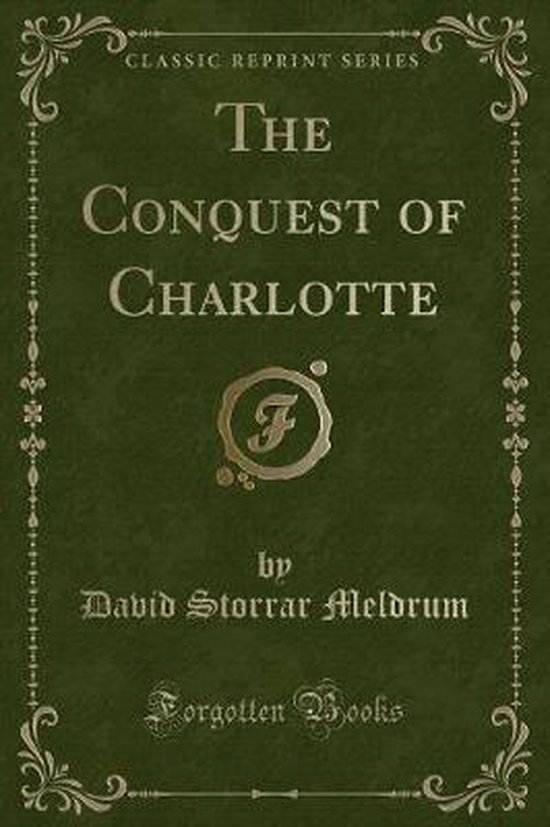 The Conquest of Charlotte (Classic Reprint), David Storrar Meldrum ...